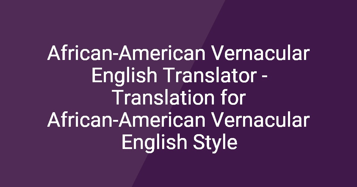 African-American Vernacular English Translator - Translation for ...