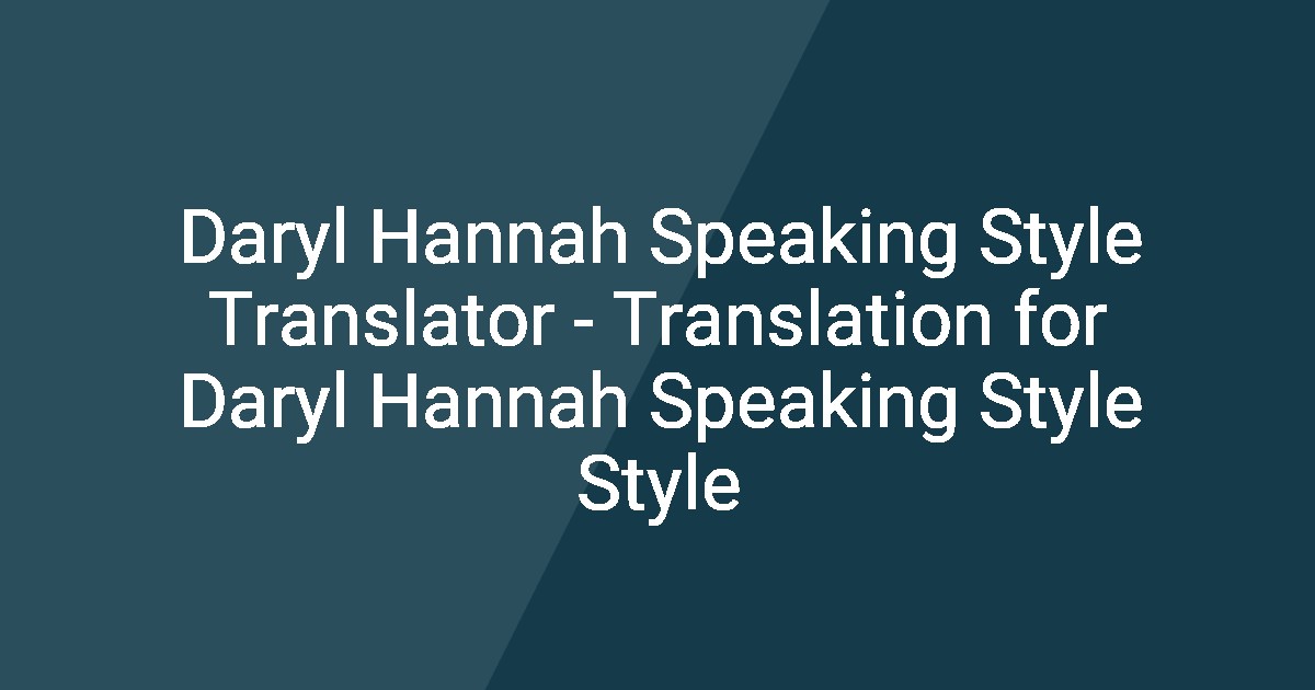 Daryl Hannah Speaking Style Translator - Translation for Daryl Hannah ...