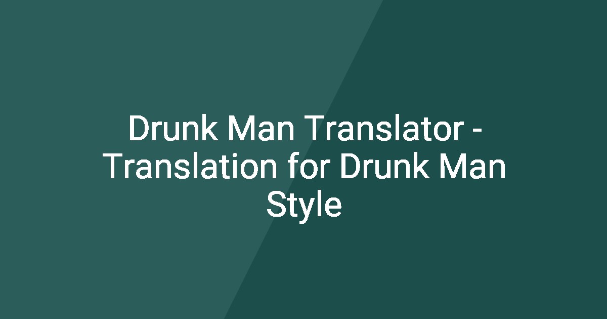 Drunk Man Translator - Translation for Drunk Man Style