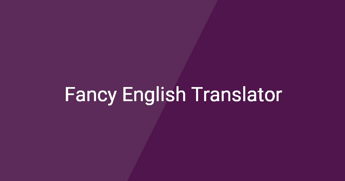 Fancy English Translator - Fancy English Translator
