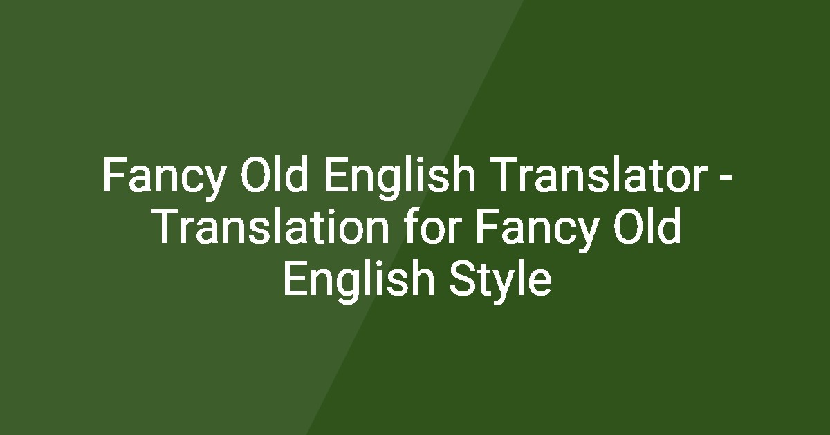Fancy Old English Translator - Translation for Fancy Old English Style