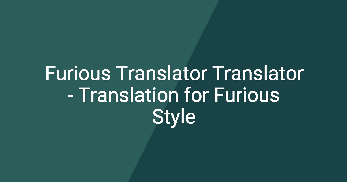 Furious Translator Translator - Translation for Furious Style