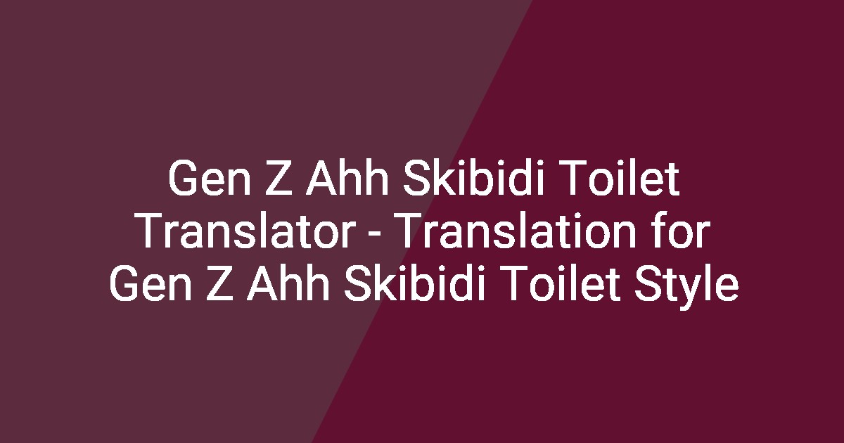 Gen Z Ahh Skibidi Toilet Translator - Translation for Gen Z Ahh Skibidi ...