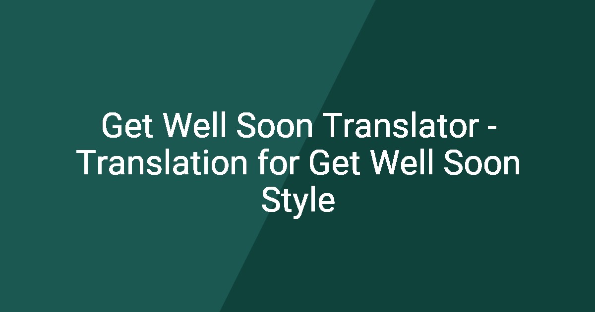 Get Well Soon Translator - Translation for Get Well Soon Style