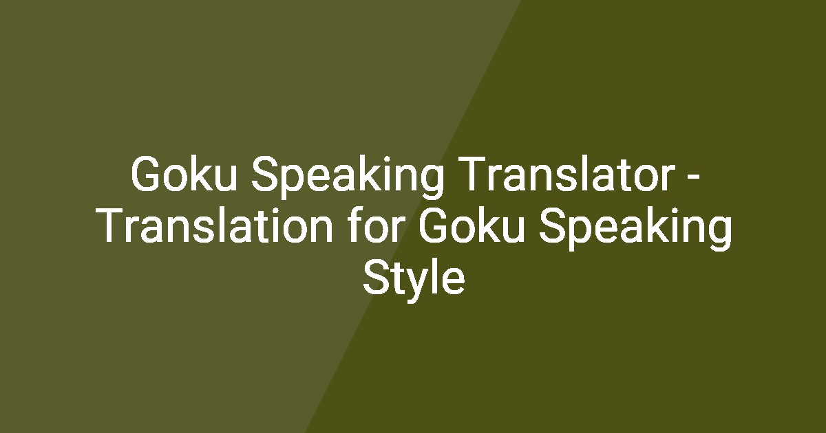 Goku Speaking Translator - Translation for Goku Speaking Style