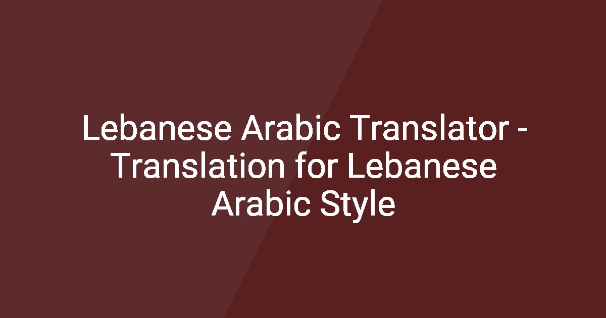 Lebanese Arabic Translator - Translation for Lebanese Arabic Style