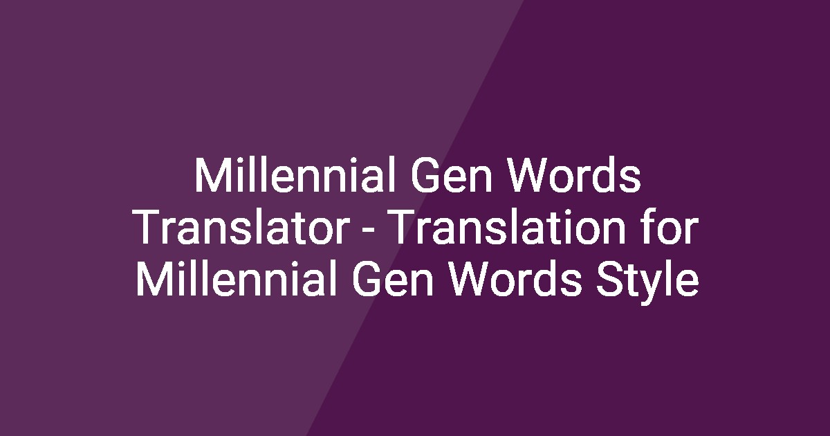 Millennial Gen Words Translator - Translation for Millennial Gen Words ...