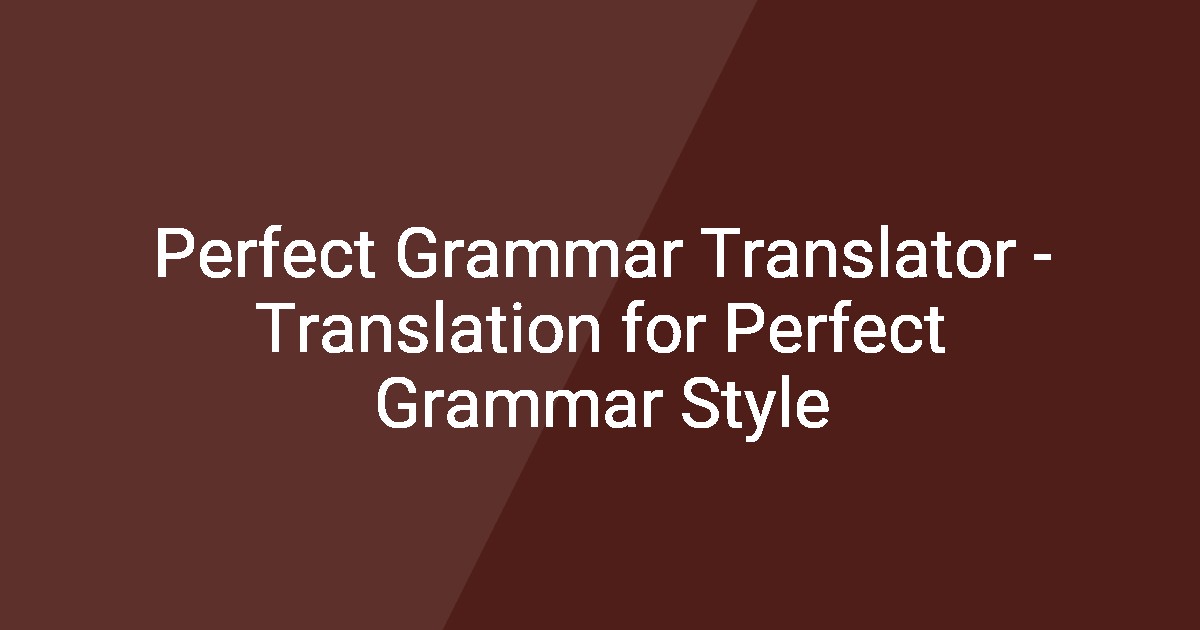 Perfect Grammar Translator - Translation for Perfect Grammar Style