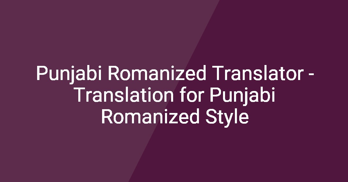 Punjabi Romanized Translator - Translation for Punjabi Romanized Style