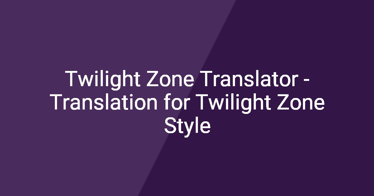 Twilight Zone Translator - Translation for Twilight Zone Style