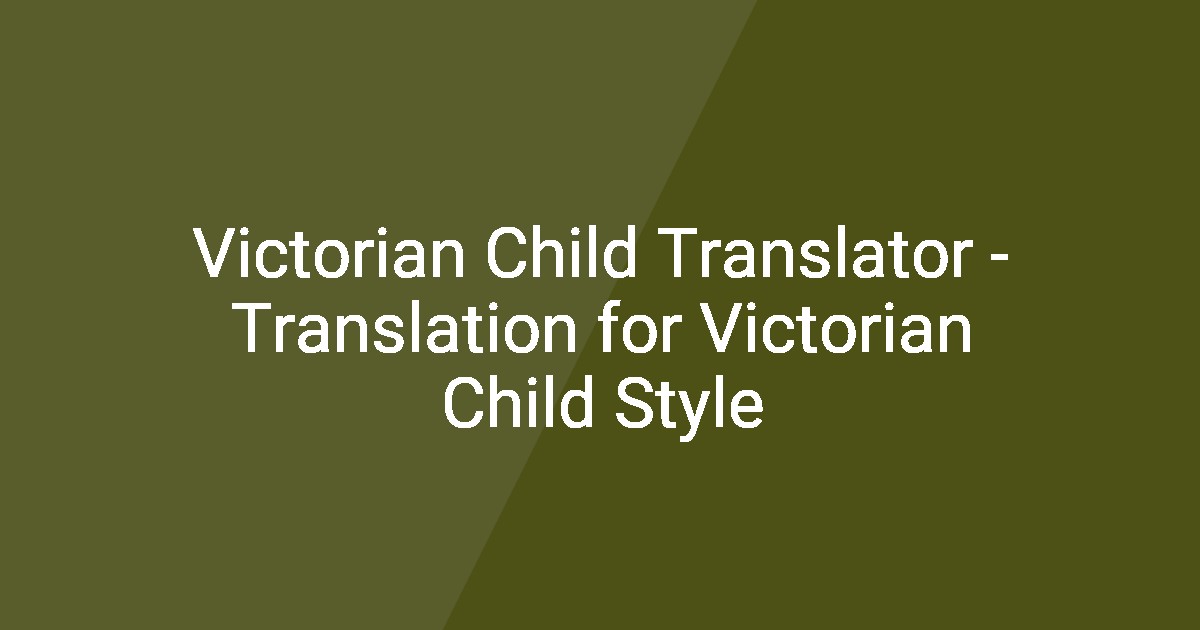 Victorian Child Translator - Translation for Victorian Child Style