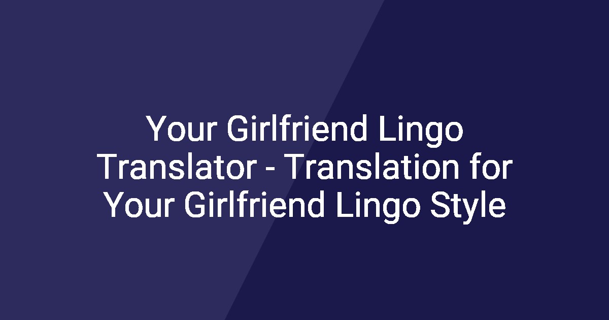 Your Girlfriend Lingo Translator - Translation for Your Girlfriend ...