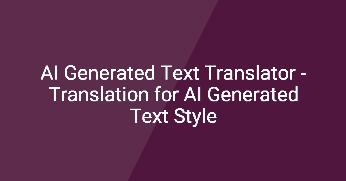AI Generated Text Translator - Translation for AI Generated Text Style
