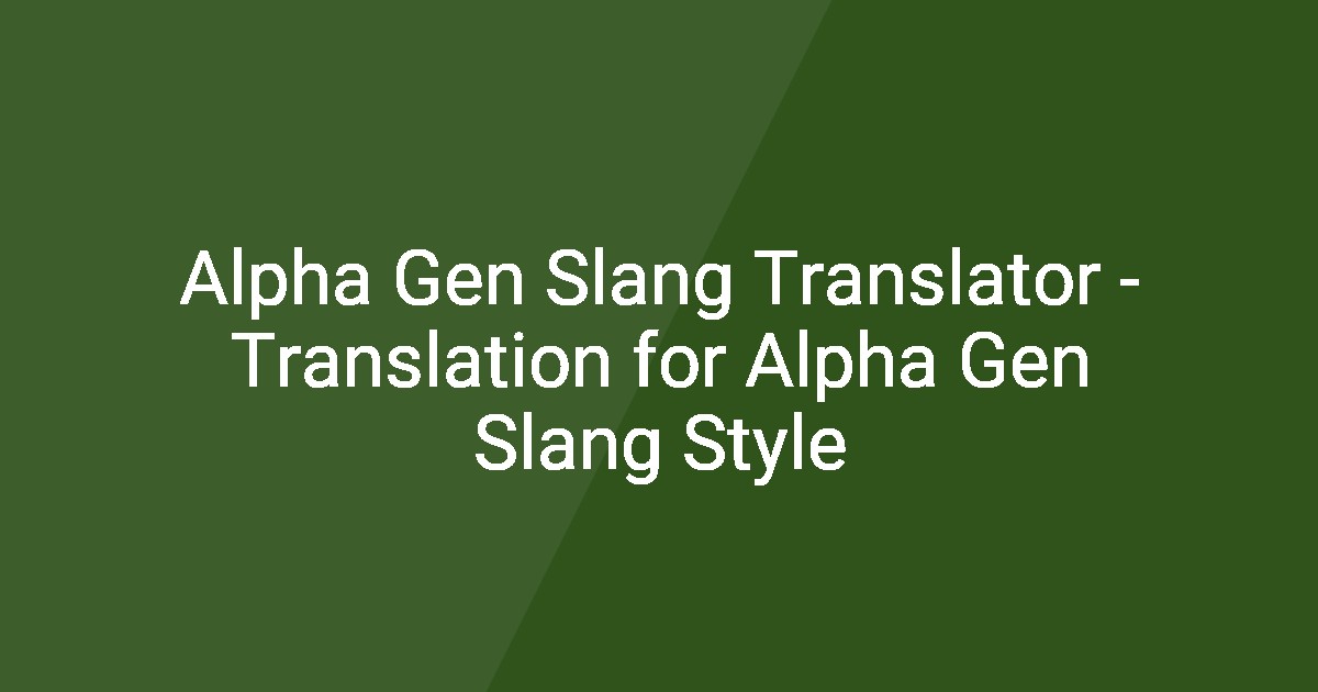 Alpha Gen Slang Translator - Translation for Alpha Gen Slang Style