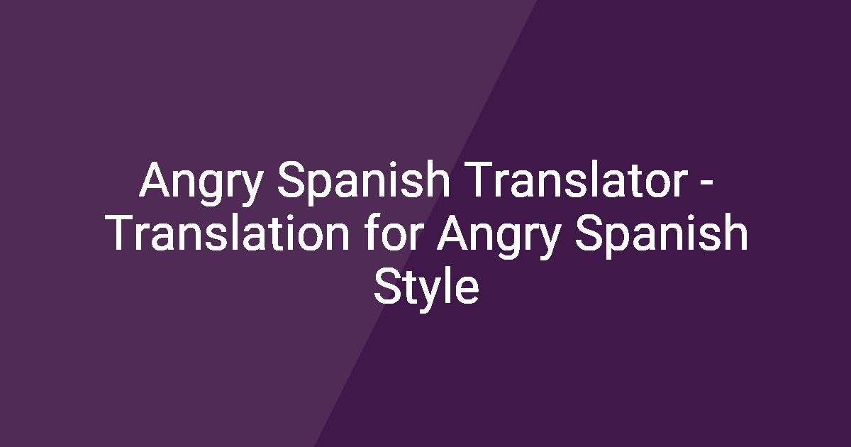 Angry Spanish Translator - Translation for Angry Spanish Style