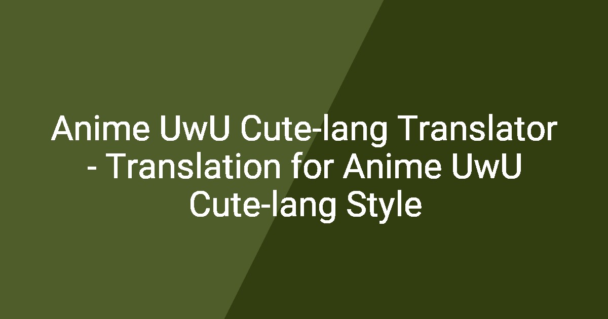 Anime UwU Cute-lang Translator - Translation for Anime UwU Cute-lang Style