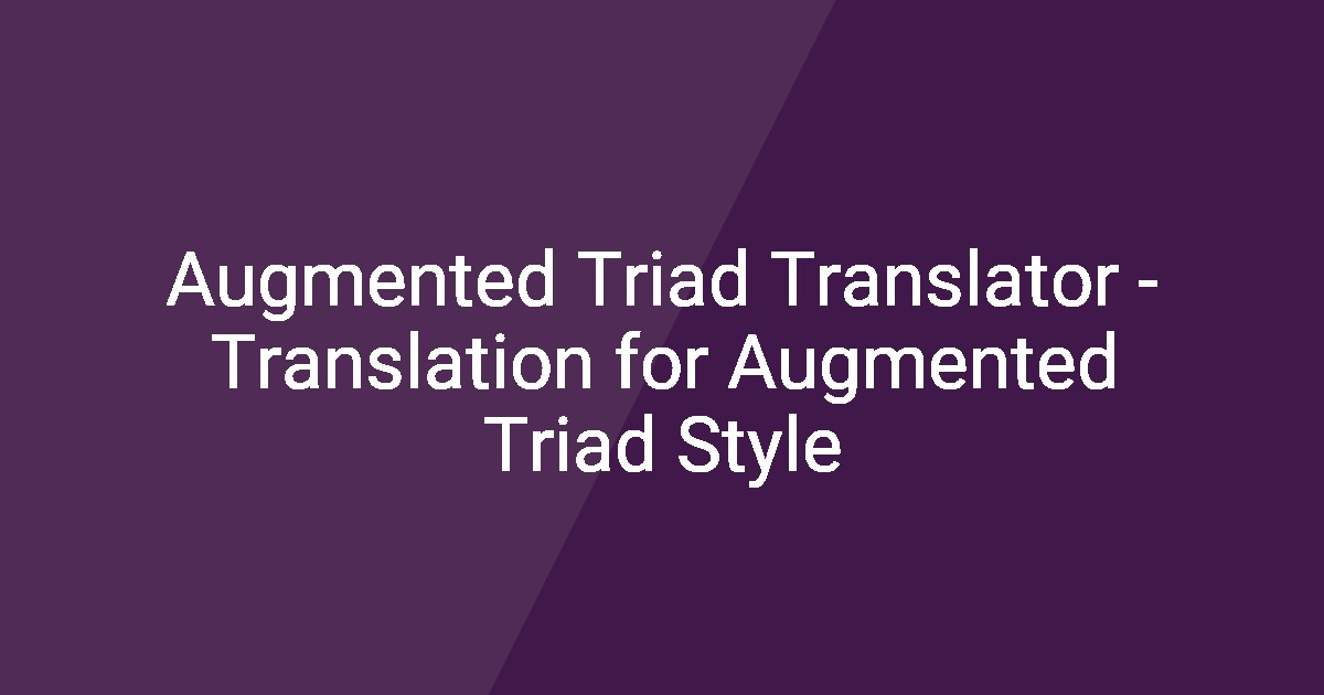Augmented Triad Translator - Translation for Augmented Triad Style