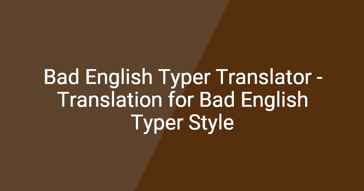 Bad English Typer Translator - Translation for Bad English Typer Style