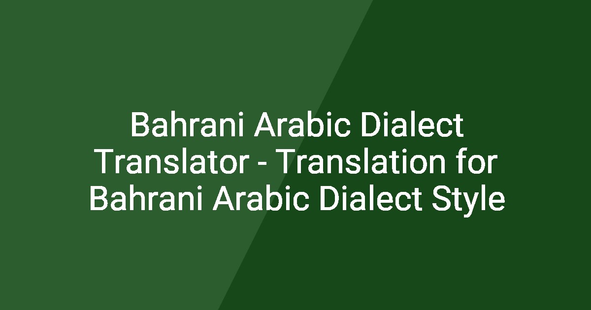 Bahrani Arabic Dialect Translator - Translation for Bahrani Arabic Dialect Style