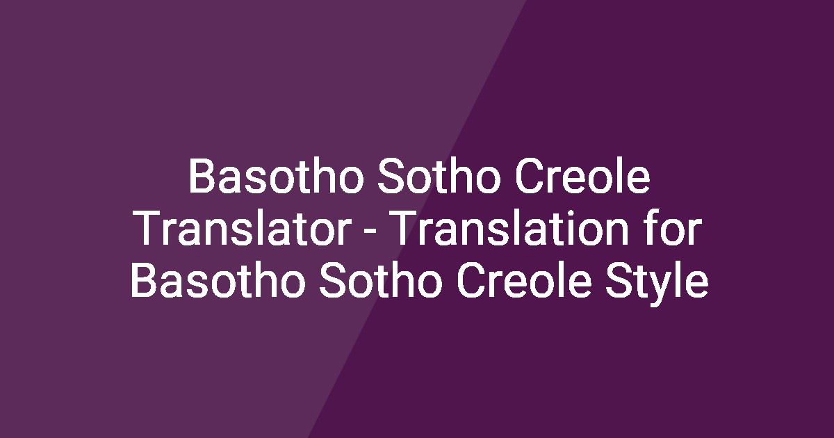 Basotho Sotho Creole Translator - Translation for Basotho Sotho Creole ...