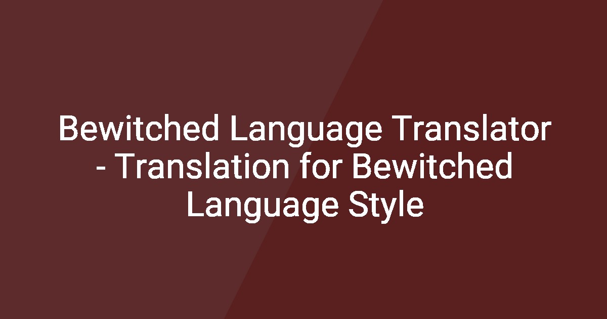 Bewitched Language Translator - Translation for Bewitched Language Style