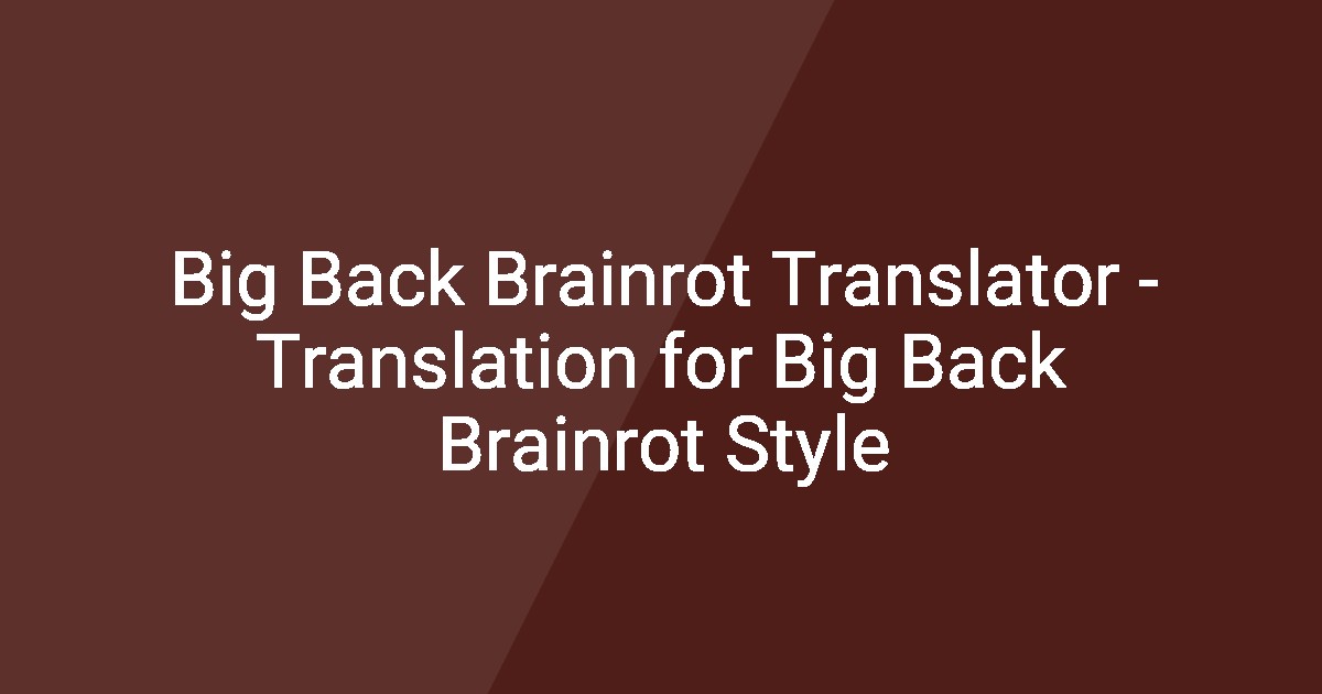 Big Back Brainrot Translator - Translation for Big Back Brainrot Style