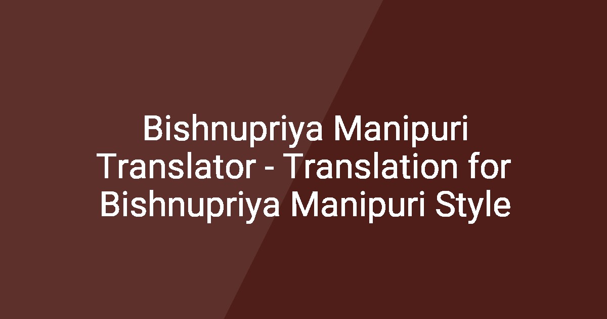 Bishnupriya Manipuri Translator - Translation for Bishnupriya Manipuri ...