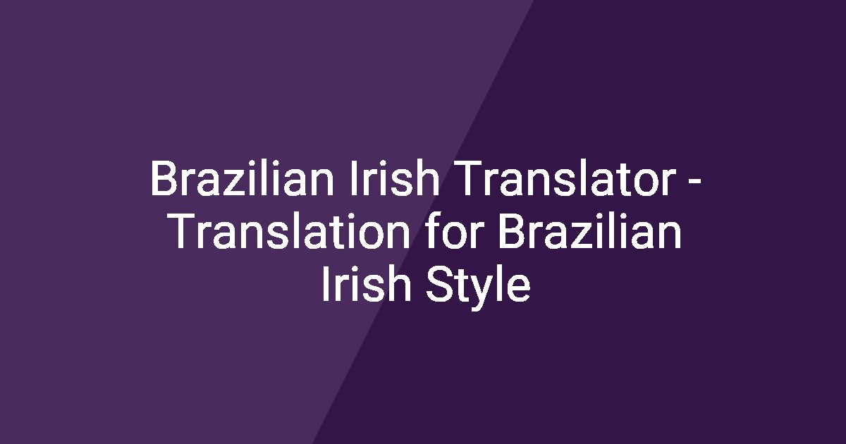 Brazilian Irish Translator - Translation for Brazilian Irish Style
