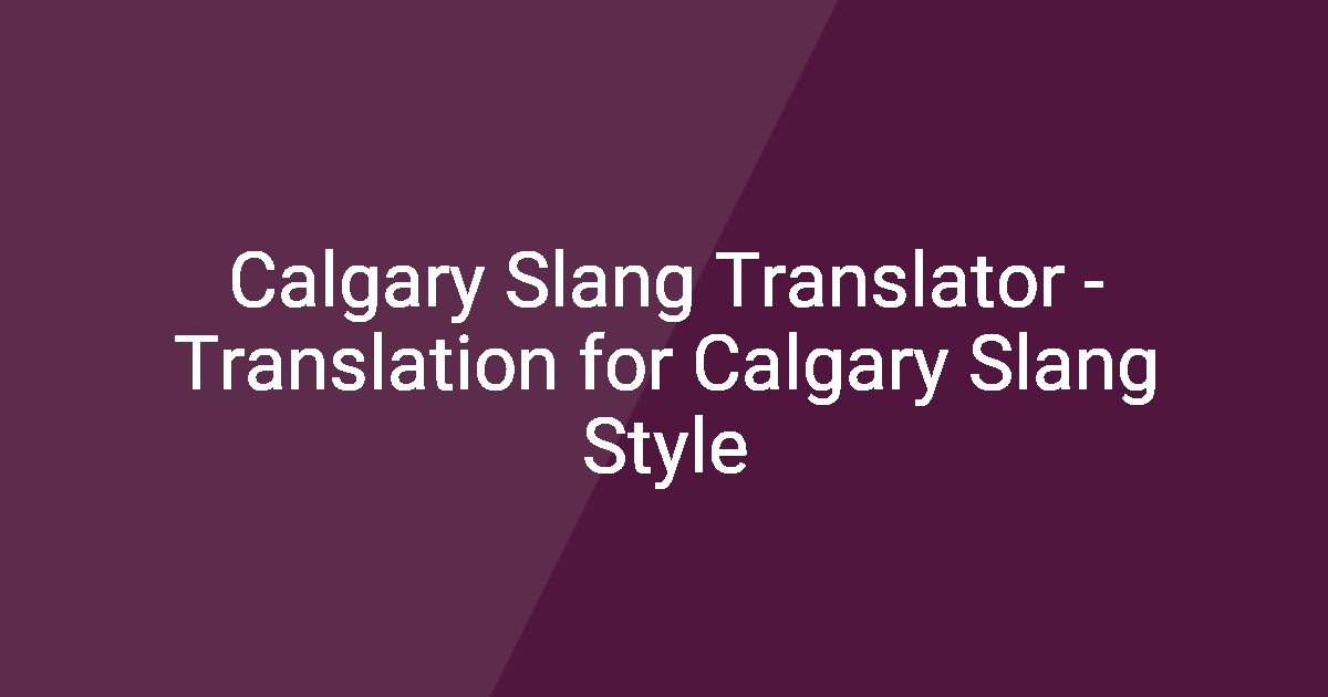 Calgary Slang Translator - Translation for Calgary Slang Style