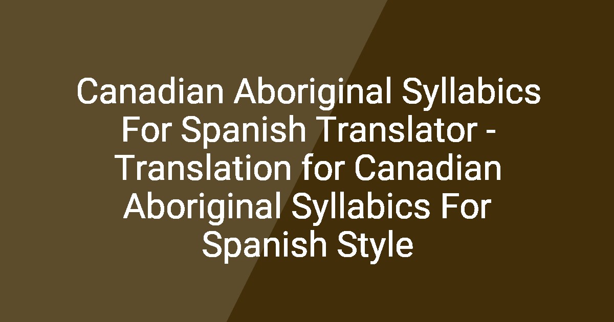 Canadian Aboriginal Syllabics For Spanish Translator - Translation for ...
