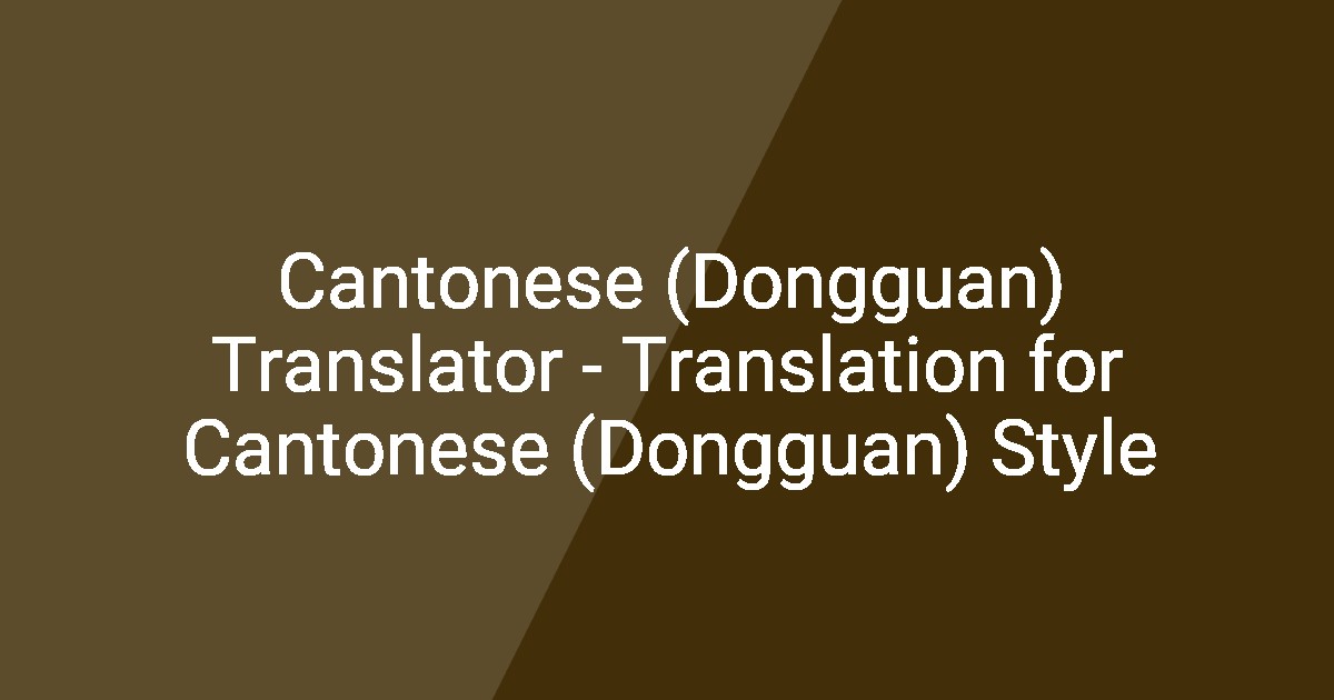 Cantonese (Dongguan) Translator - Translation for Cantonese (Dongguan) Style