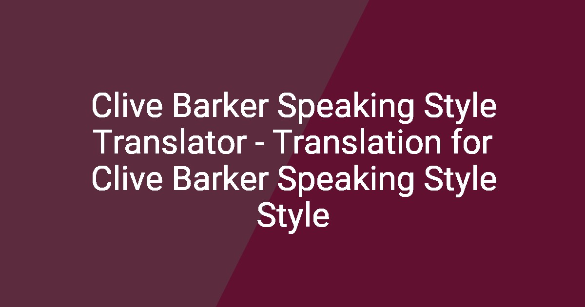 Clive Barker Speaking Style Translator - Translation for Clive Barker ...