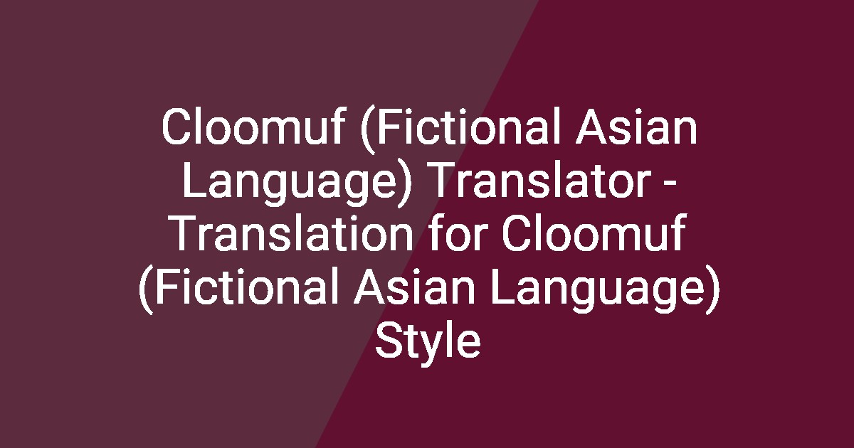 Cloomuf (Fictional Asian Language) Translator - Translation for Cloomuf ...