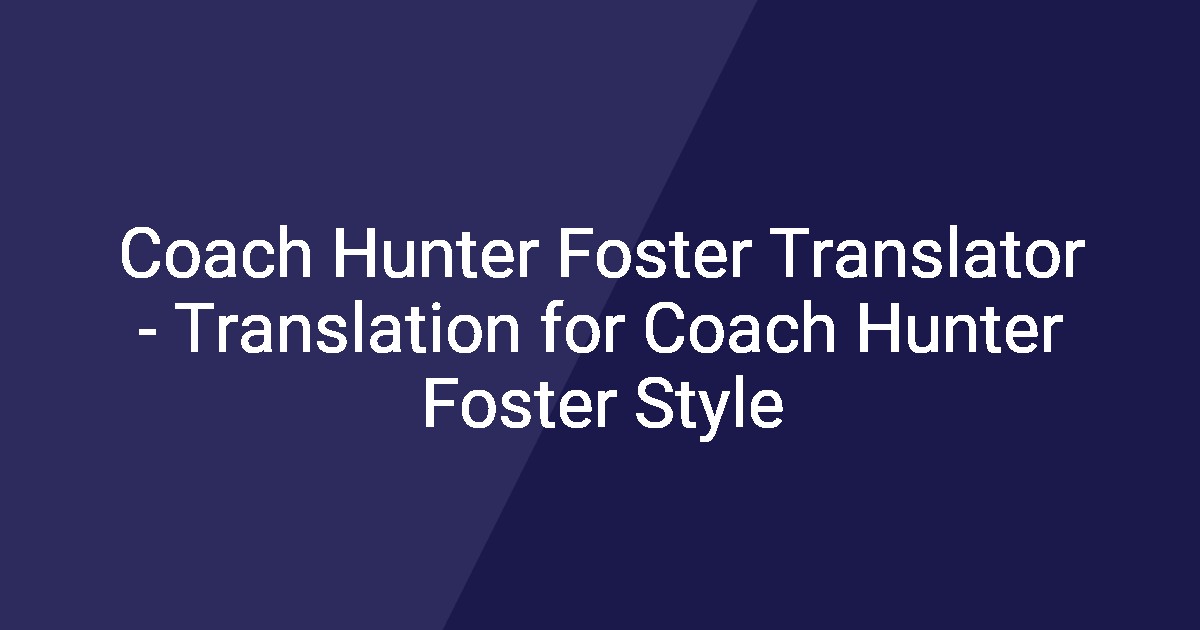 Coach Hunter Foster Translator - Translation for Coach Hunter Foster Style