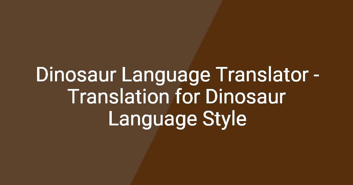 Dinosaur Language Translator - Translation for Dinosaur Language Style