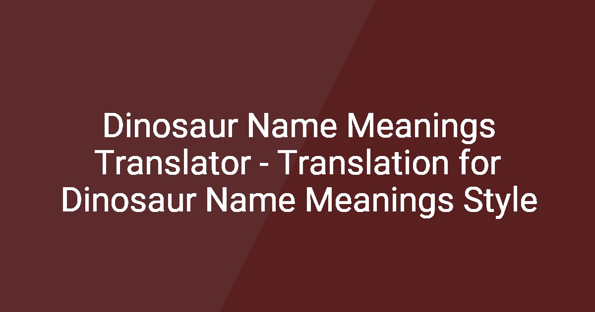 Dinosaur Name Meanings Translator - Translation for Dinosaur Name ...