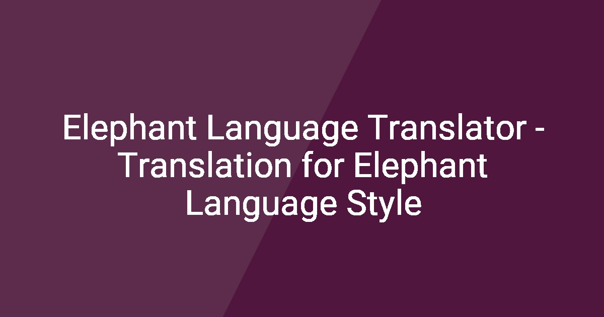 Elephant Language Translator - Translation for Elephant Language Style