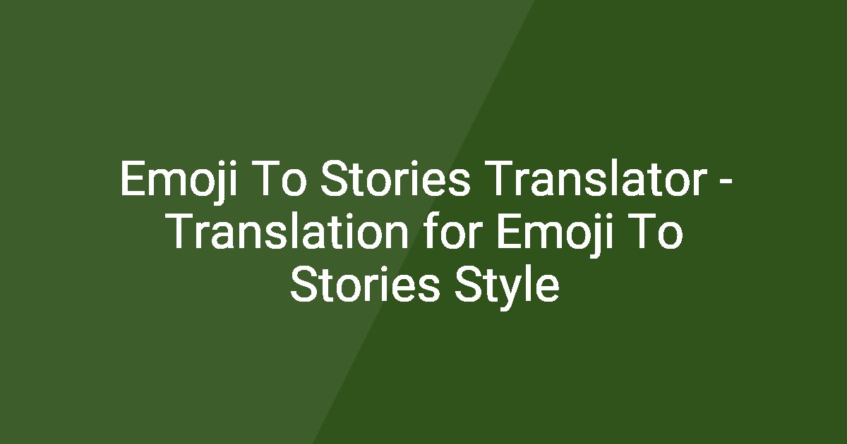 Emoji To Stories Translator - Translation for Emoji To Stories Style
