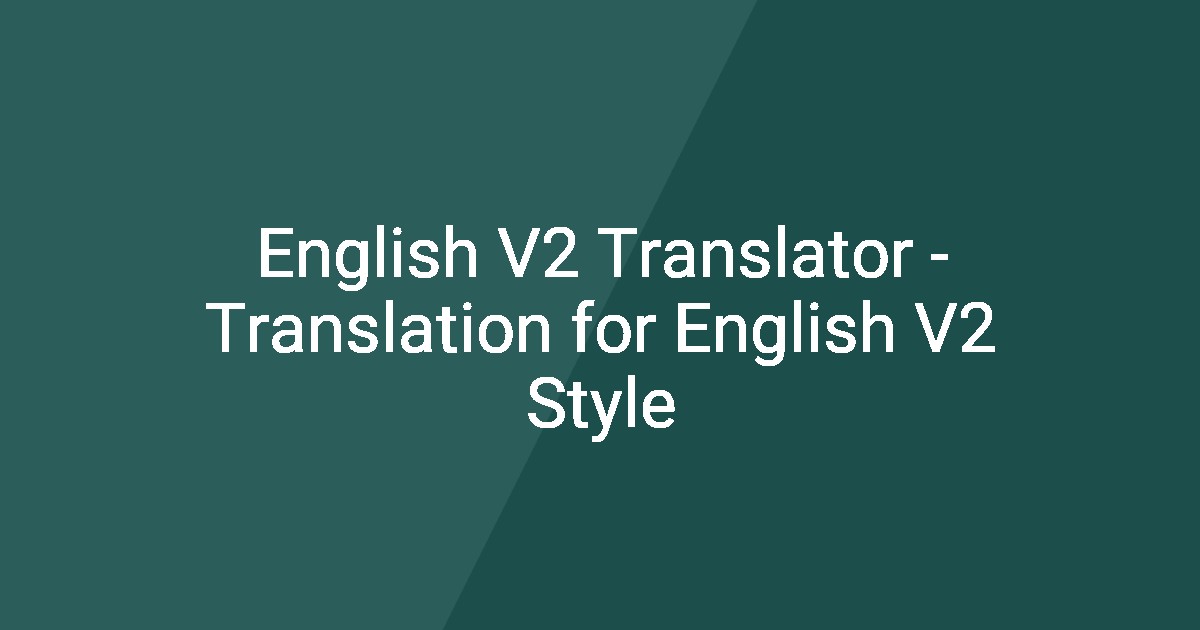 English V2 Translator - Translation for English V2 Style