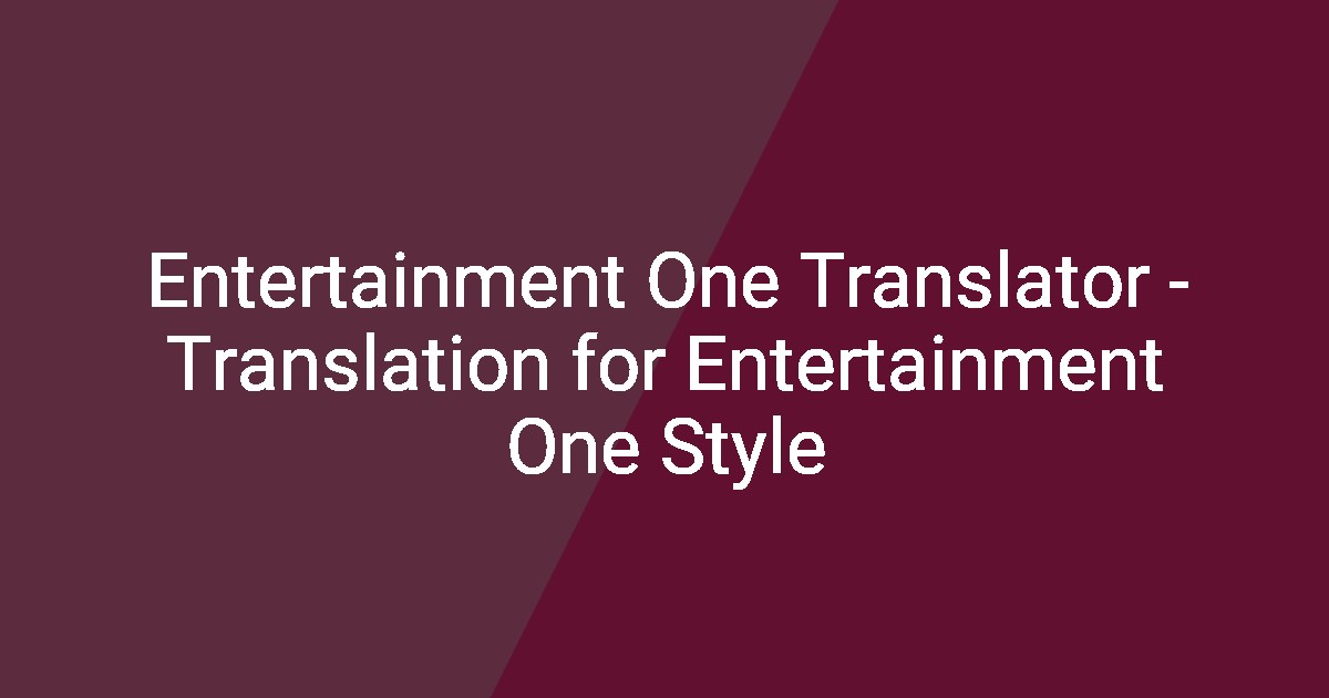 Entertainment One Translator - Translation for Entertainment One Style