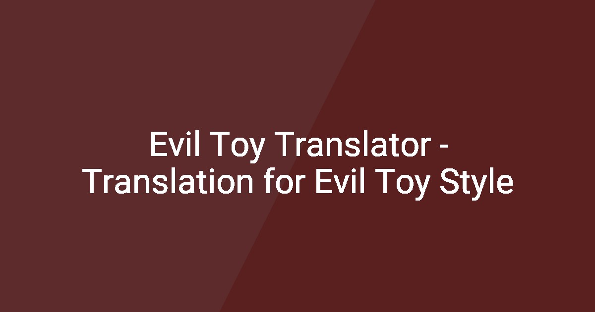 Evil Toy Translator - Translation for Evil Toy Style