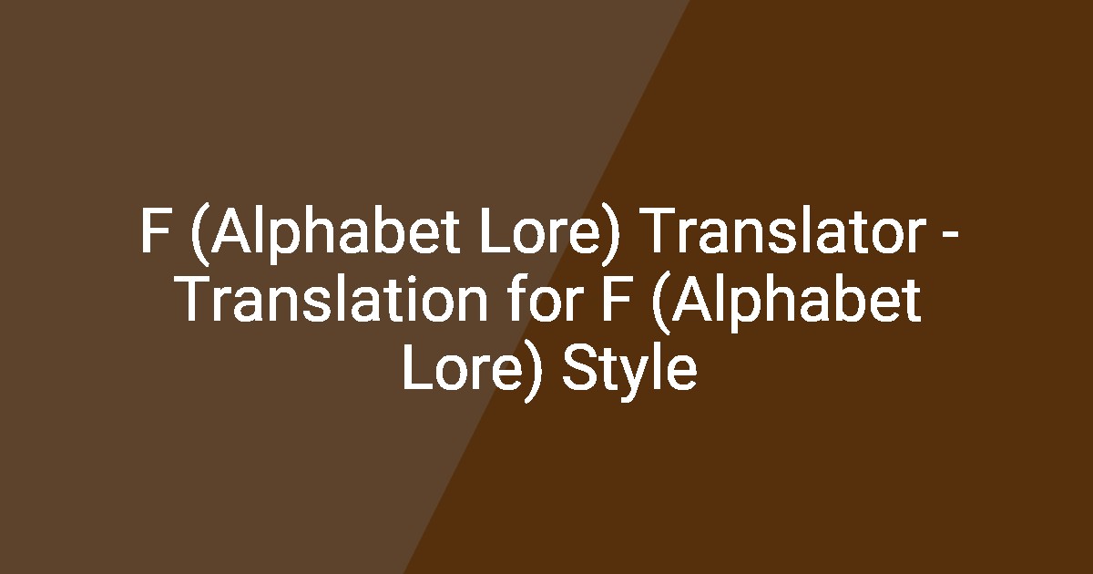 F (Alphabet Lore) Translator - Translation for F (Alphabet Lore) Style