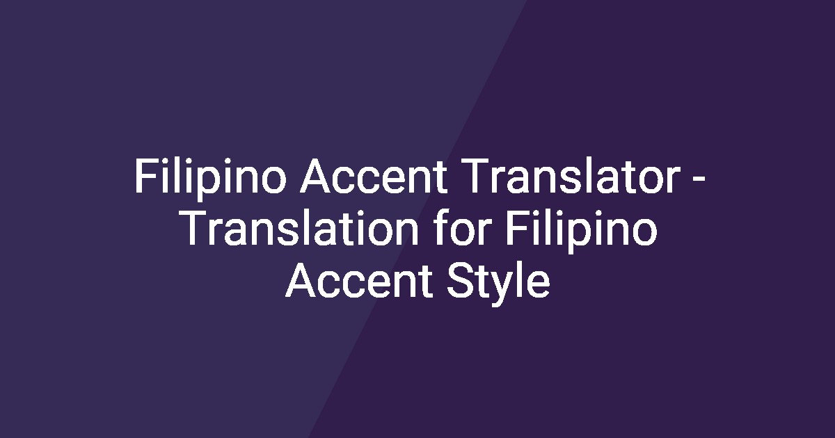 Filipino Accent Translator - Translation for Filipino Accent Style