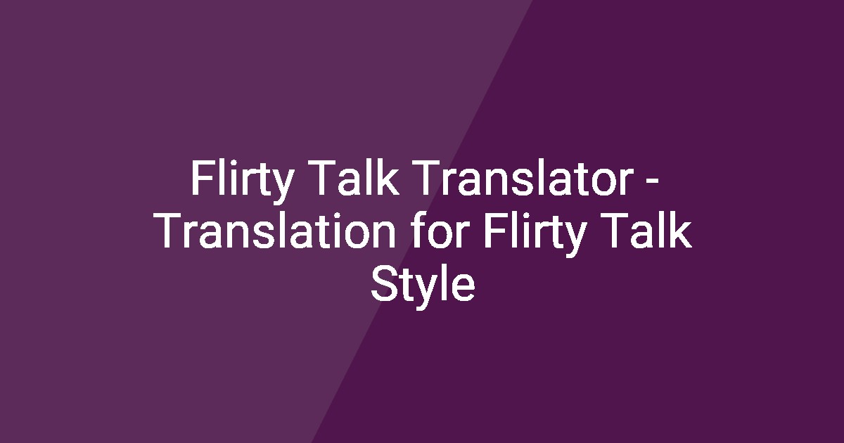 Flirty Talk Translator - Translation for Flirty Talk Style