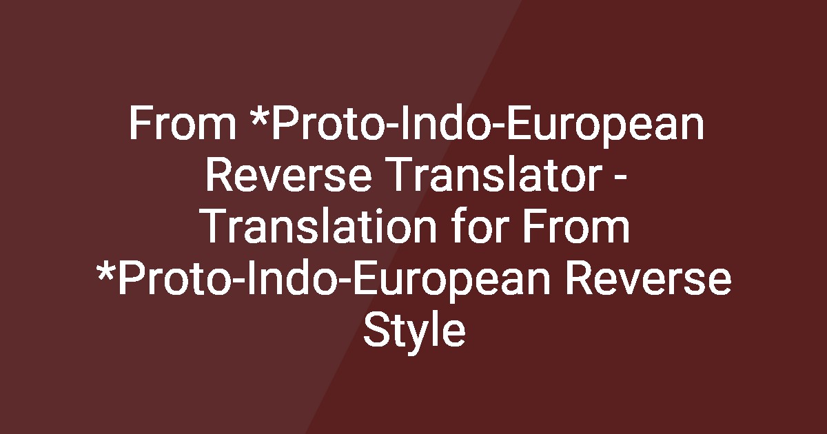 From *Proto-Indo-European Reverse Translator - Translation for From ...