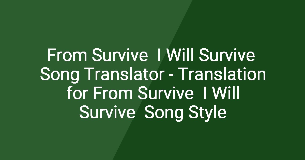 From Survive I Will Survive Song Translator - Translation for From ...
