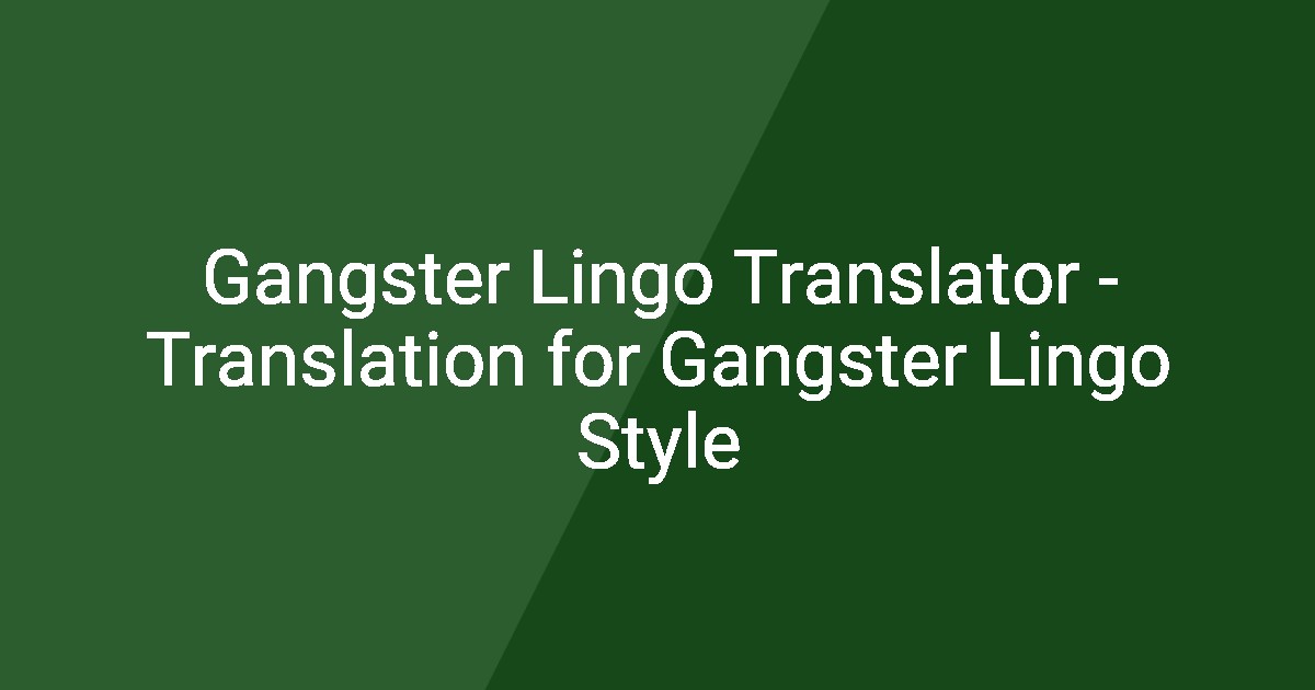 Gangster Lingo Translator - Translation for Gangster Lingo Style