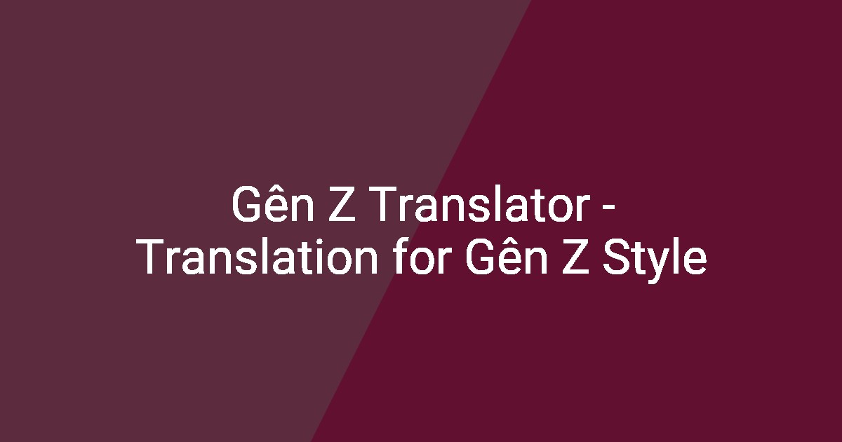 Gên Z Translator - Translation for Gên Z Style