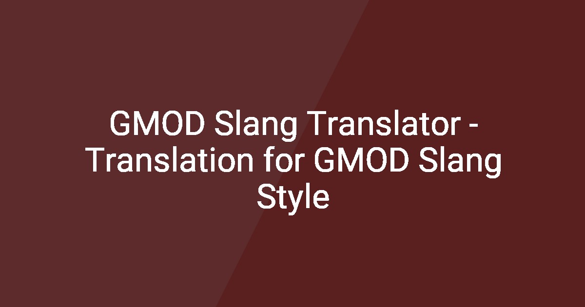 GMOD Slang Translator - Translation for GMOD Slang Style