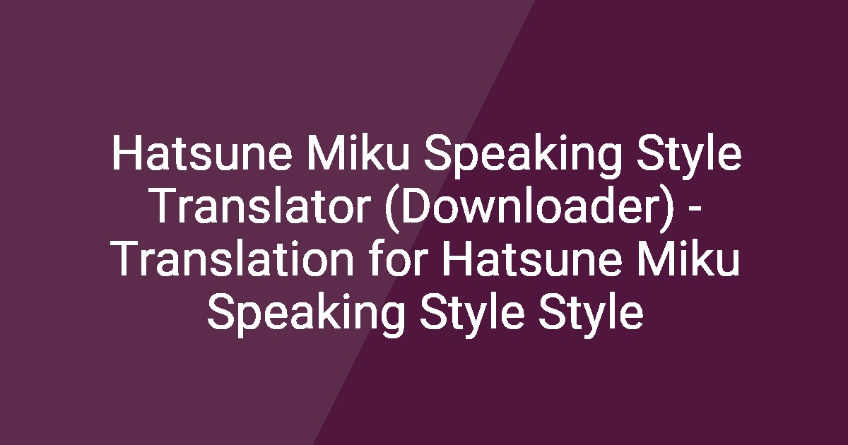 Hatsune Miku Speaking Style Translator (Downloader) - Translation for ...